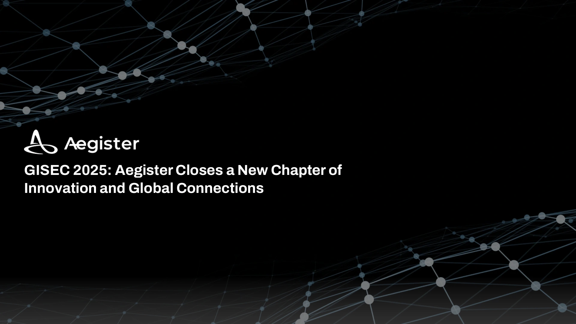 GISEC 2025: Aegister Closes a New Chapter of Innovation and Global Connections